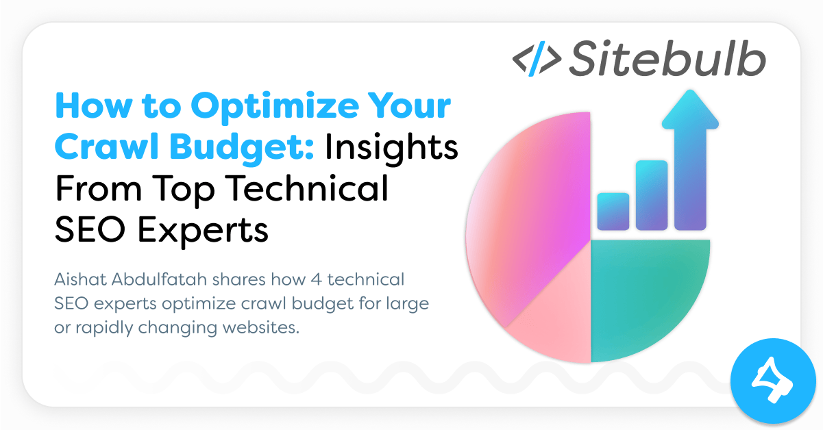 How to Optimize Your Crawl Budget: Insights From Top Experts | Sitebulb