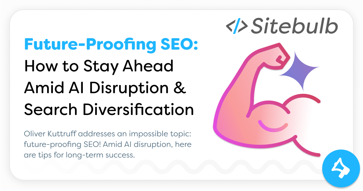 Future-Proofing SEO: How to Stay Ahead Amid AI Disruption | Sitebulb