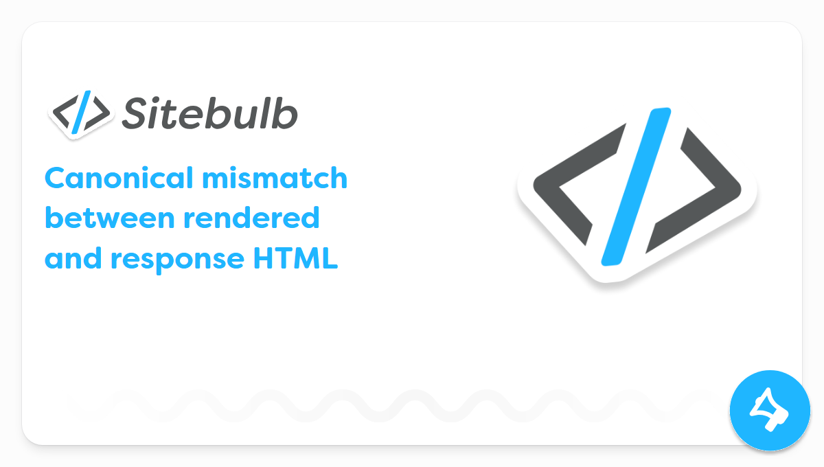 Canonical mismatch between rendered and response HTML | Sitebulb
